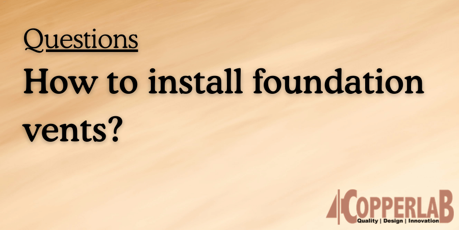 How to install foundation vents | Copperlab