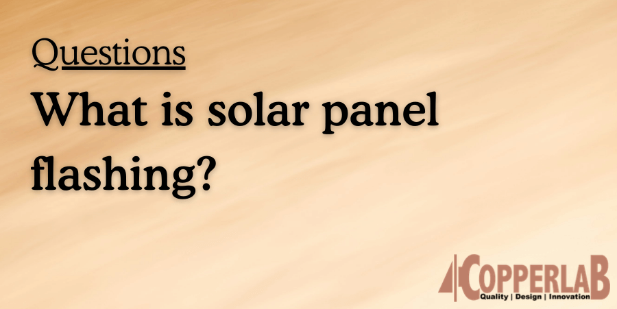 What is solar panel flashing? | Copperlab